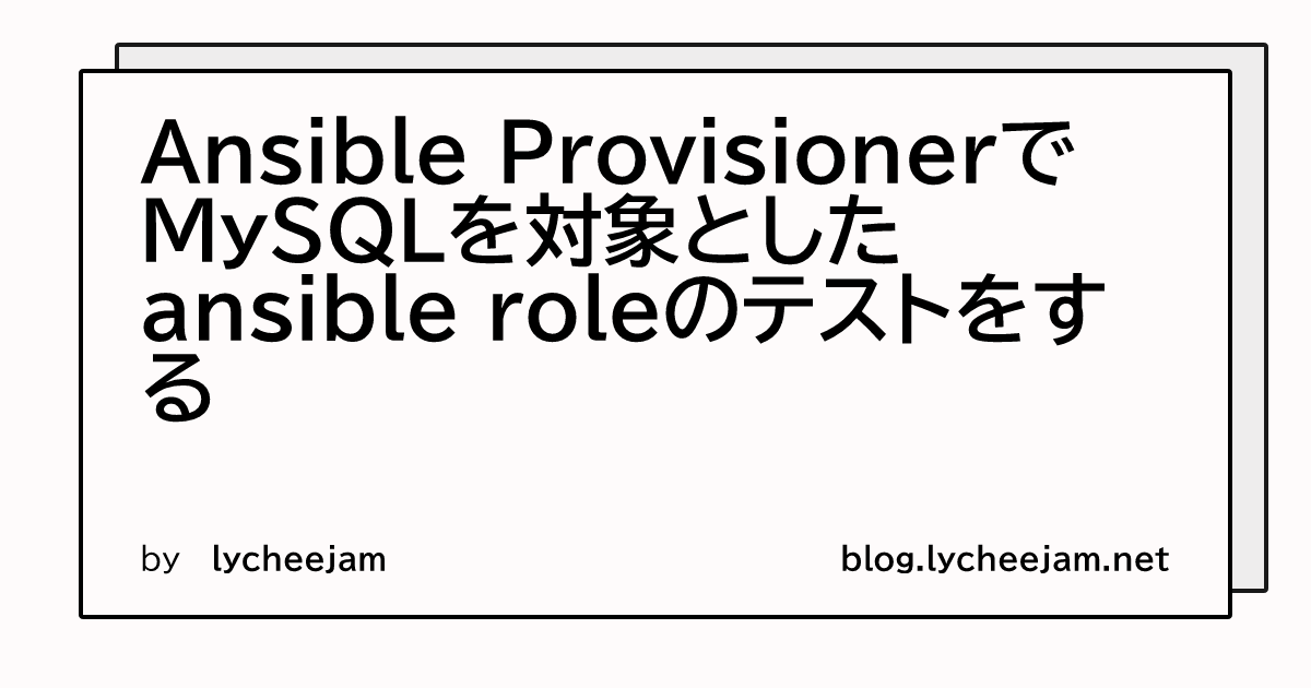 Ansible ProvisionerでMySQLを対象としたansible roleのテストをする | blog.lycheejam.net