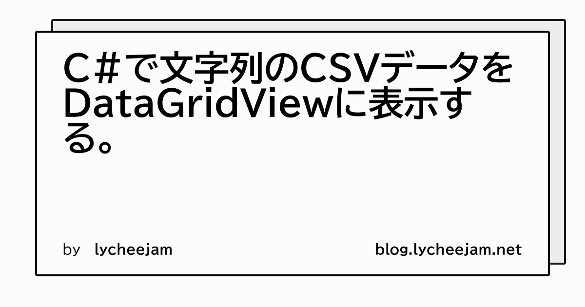 C#で文字列のCSVデータをDataGridViewに表示する。 | blog.lycheejam.net