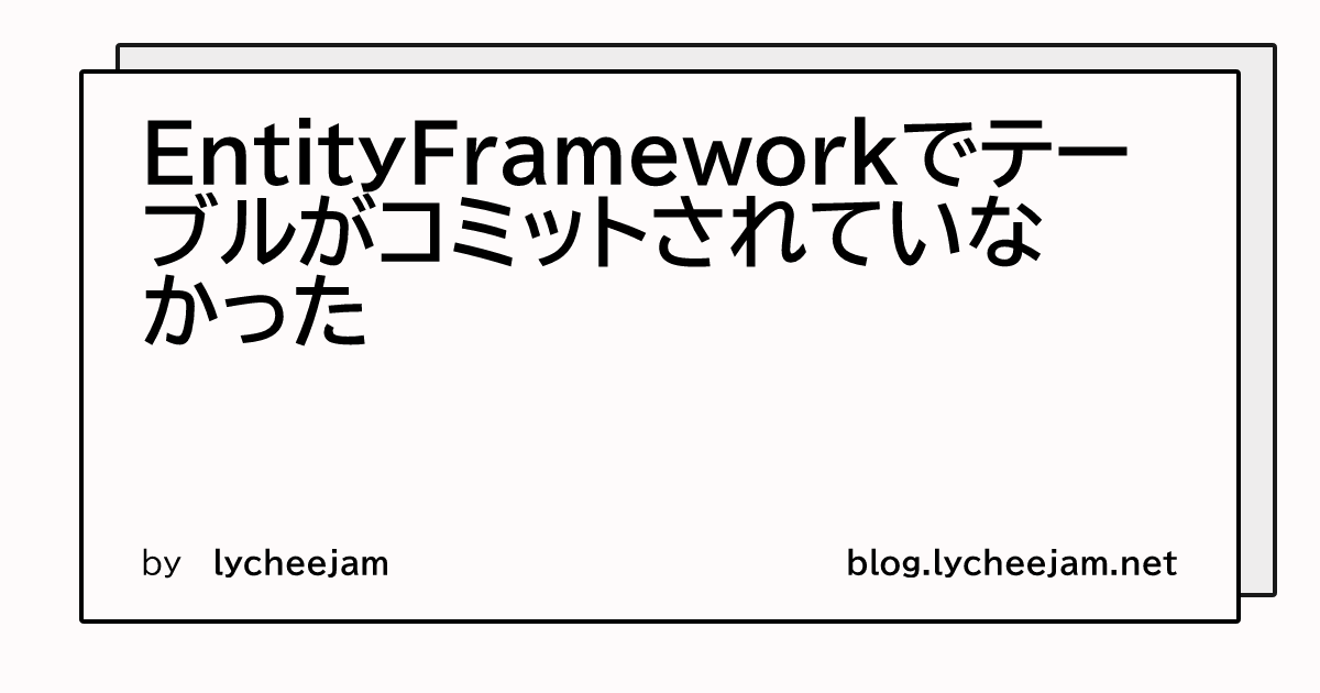 EntityFrameworkでテーブルがコミットされていなかった | blog.lycheejam.net